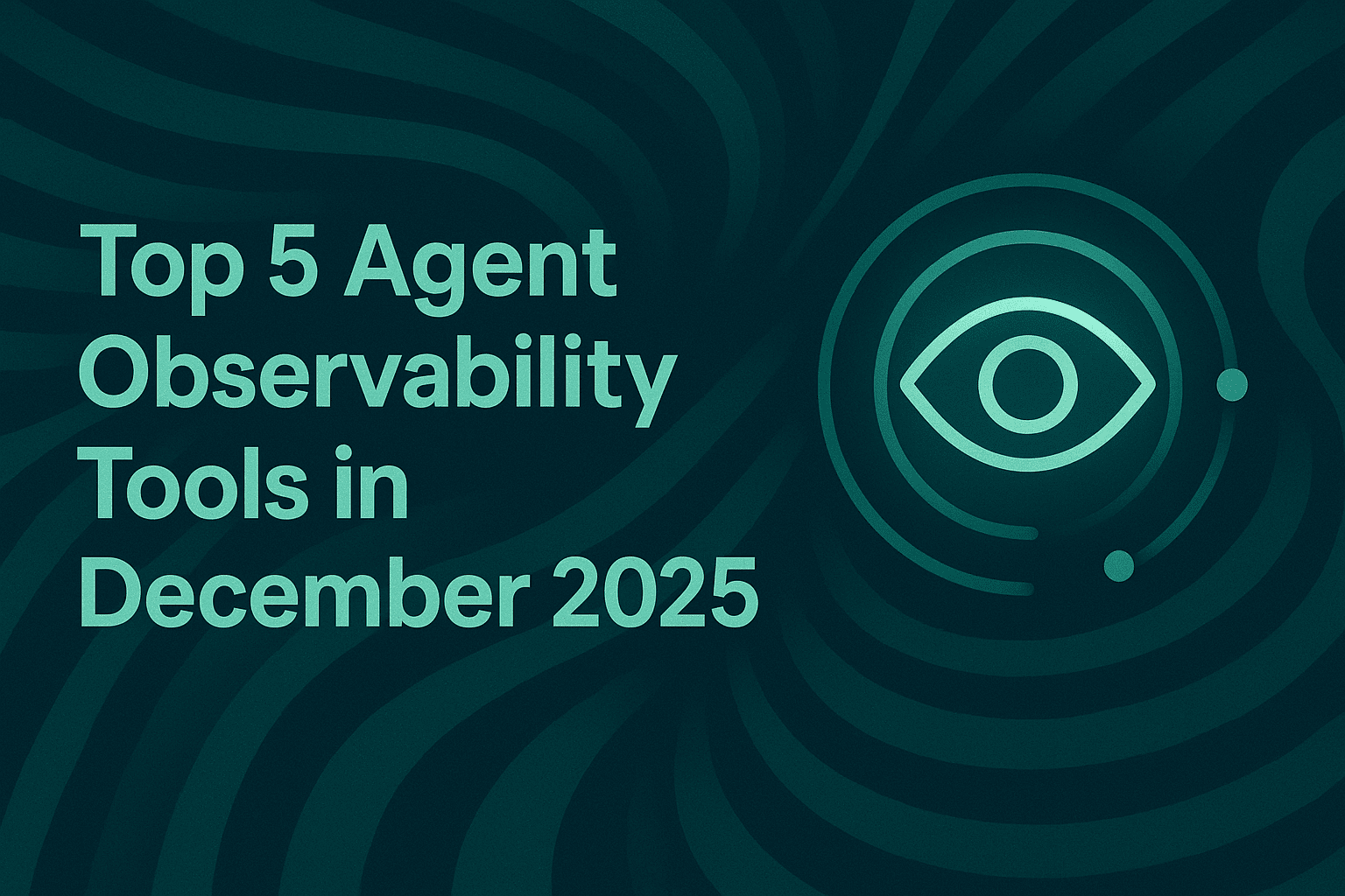 Top 5 Agent Observability Tools in December 2025