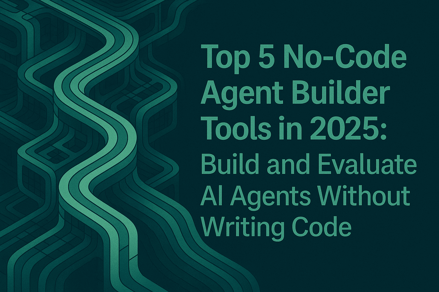 Top 5 No-Code Agent Builder Tools in 2025: Build and Evaluate AI Agents Without Writing Code